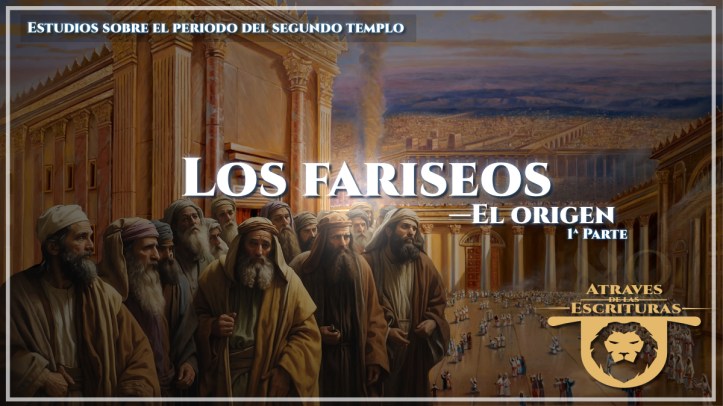Sobre el Origen de los Fariseos (Parte 1) – Através de las Escrituras